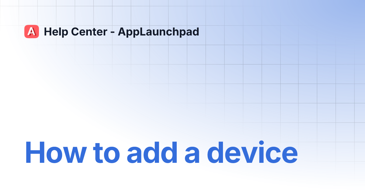 How to add a Device | Help Center - AppLaunchpad