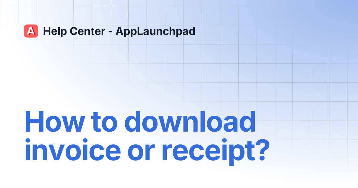 How to download invoice or receipt? | Help Center - AppLaunchpad