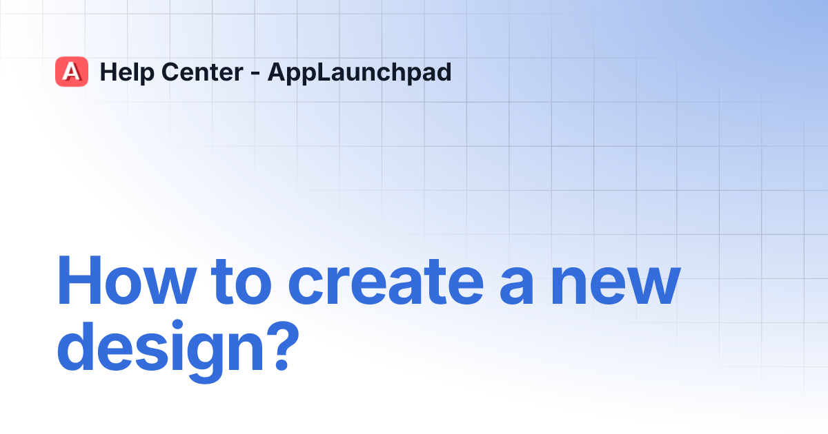 How to create a new design? | Help Center - AppLaunchpad
